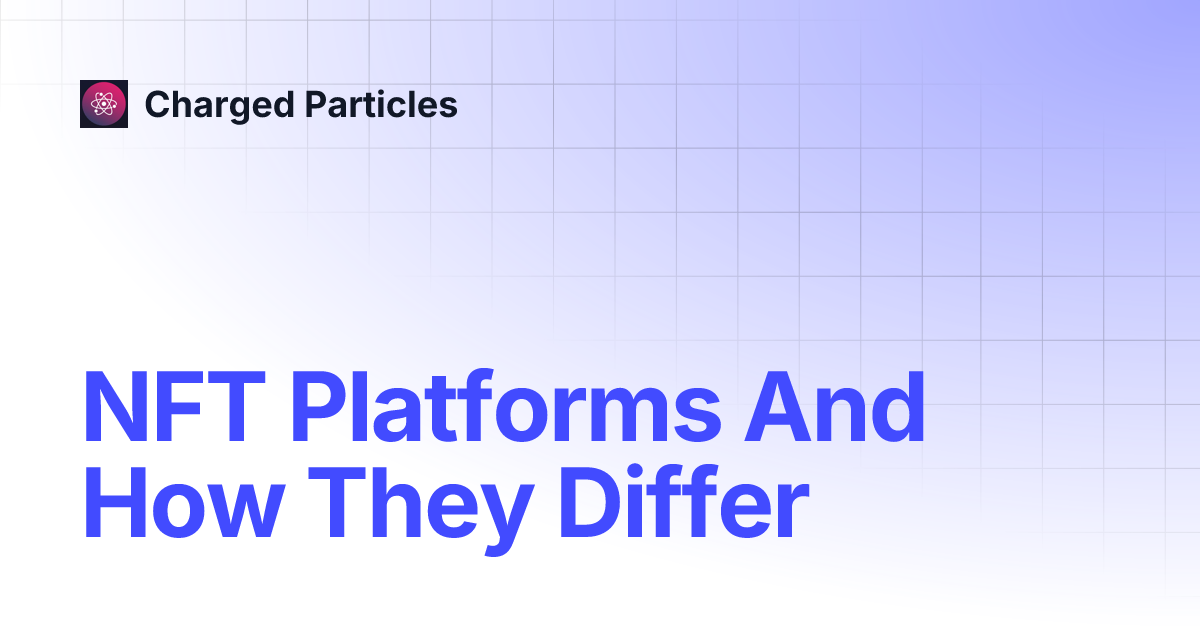 NFT Platforms And How They Differ | Charged Particles